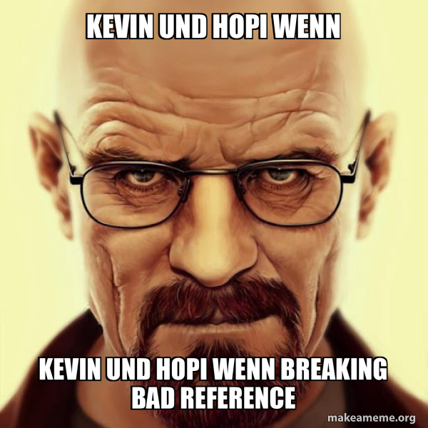 Kevin und Hopi wenn Kevin und Hopi wenn Breaking Bad reference - Walter ...