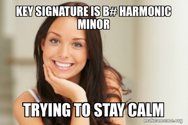 Key signature is B# harmonic minor Trying to stay calm - Good Girl Gina ...