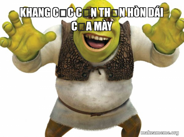 Khang cặc cẩn thận hòn dái của mày - Shrek Meme Generator