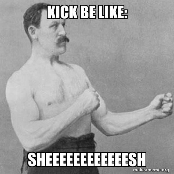 Kick be like: sheeeeeeeeeeeesh - Overly Manly Man Meme Generator