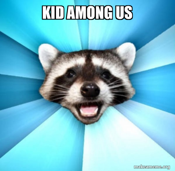 Kid among us - Lame Pun Coon Meme Generator