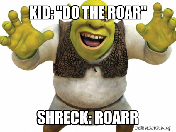 kid: "do the roar" Shreck: ROARR - Shrek Meme Generator