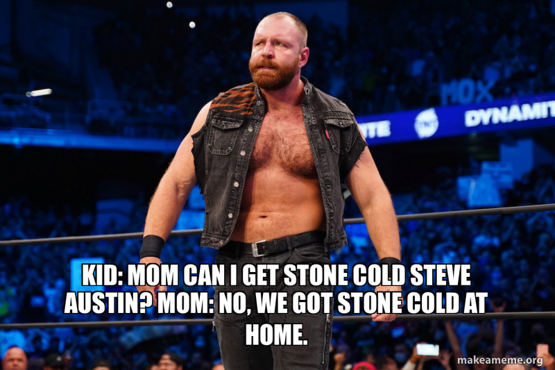 KID: MOM CAN I GET STONE COLD STEVE AUSTIN? MOM: NO, WE GOT STONE COLD ...