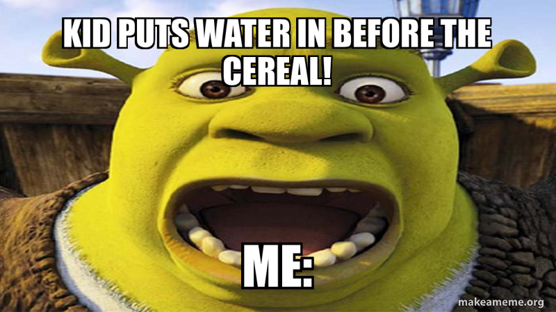 kid puts water in before the CEREAL! Me: Meme Generator