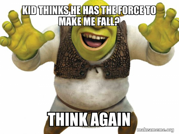 Kid thinks he has the force to make me fall? Think again - Shrek Meme ...