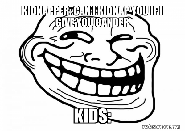 kidnapper: can i kidnap you if i give you cander kids: - Trollface Meme ...