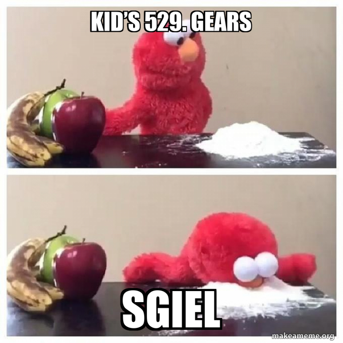 Kid’s 529. Gears SGIEL Meme Generator