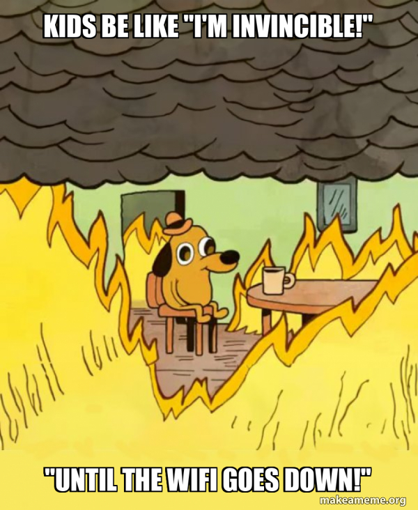 Kids be like "I'm invincible!" "Until the WiFi goes down!" - This Is ...