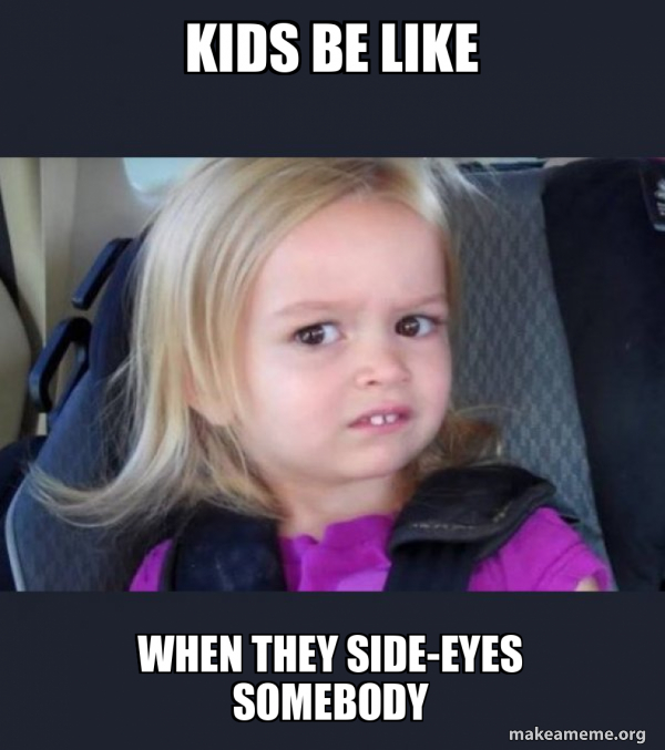 Kids be like when they side-eyes somebody - Side-Eyes Chloe Meme Generator