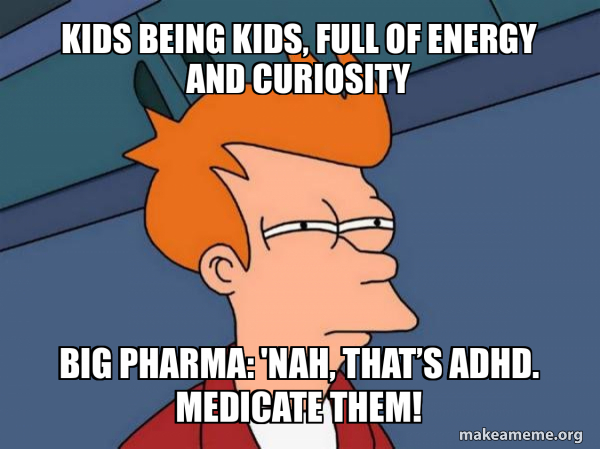 Kids being kids, full of energy and curiosity Big Pharma: 'Nah, that’s ...