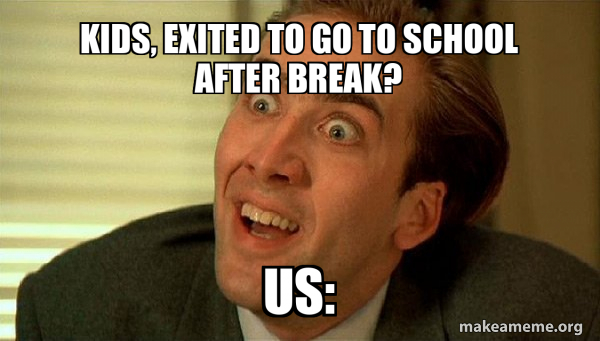 Kids, Exited to go to school after break? US: - Sarcastic Nicholas Cage ...