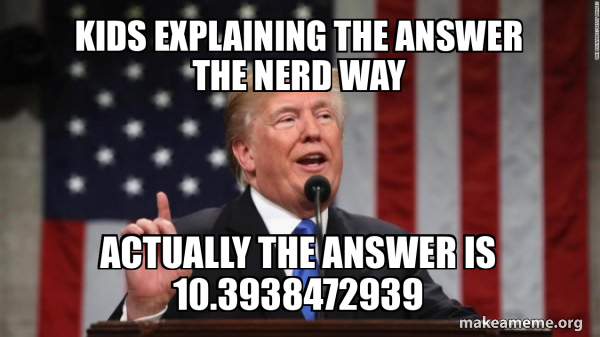 kids explaining the answer the nerd way actually the answer is 10. ...