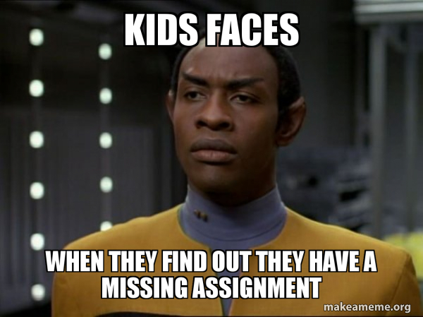Kids faces When they find out they have a missing assignment ...