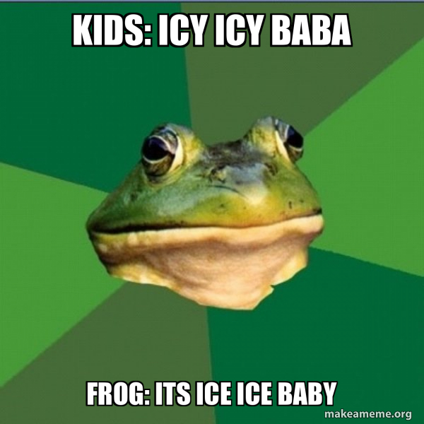 kids: ICY ICY BABA frog: ITS ICE ICE BABY - Foul Bachelor Frog Meme ...