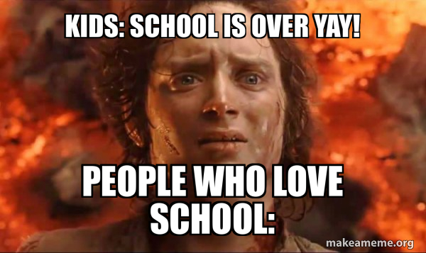 Kids: School is over yay! People who love school: - Frodo it's over it ...