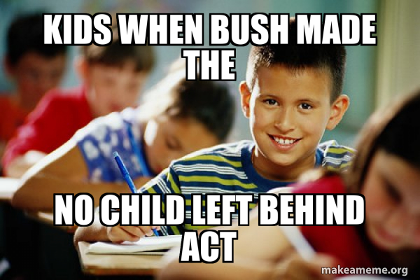kids when bush made the no child left behind act - Scumbag Student Meme ...