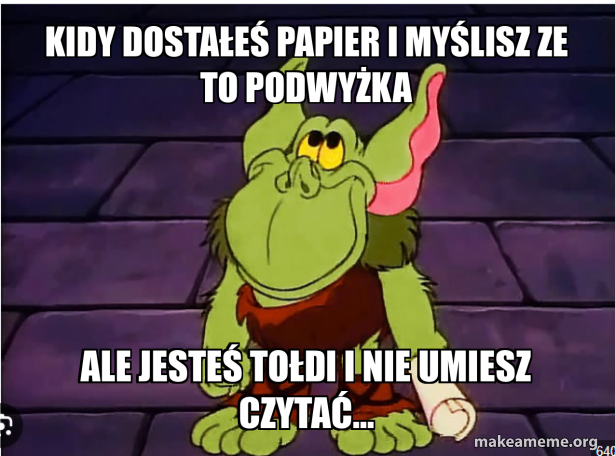 kidy dostałeś papier i myślisz ze to podwyżka Ale jesteś tołdi i nie ...