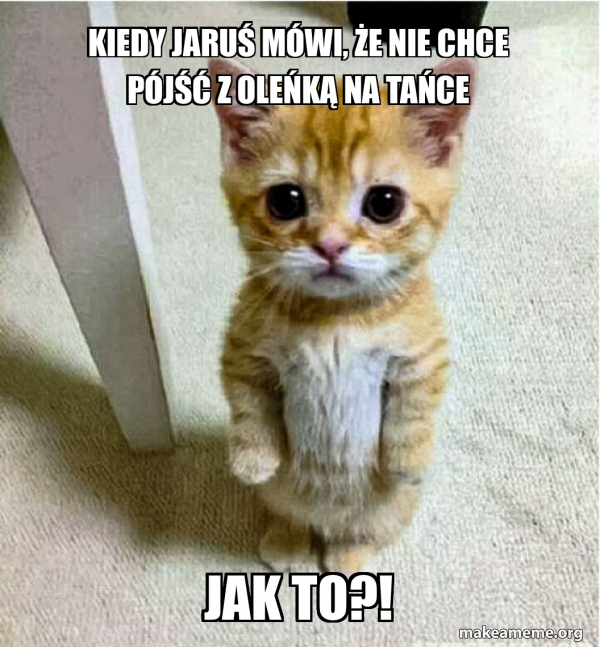 kiedy Jaruś mówi, że nie chce pójść z Oleńką na tańce Jak to?! - Cute ...