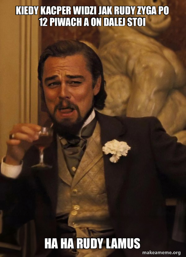 Kiedy Kacper widzi jak rudy zyga po 12 piwach a on dalej stoi Ha ha ...