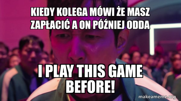 Kiedy kolega mówi że masz zapłacić a on później odda I PLAY THIS GAME ...