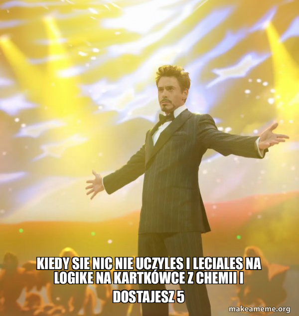 Kiedy sie nic nie uczyles i leciales na logike na kartkówce z chemii i ...