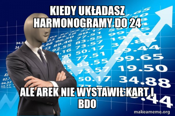 Kiedy układasz harmonogramy do 24 Ale Arek nie wystawił kart i bdo ...