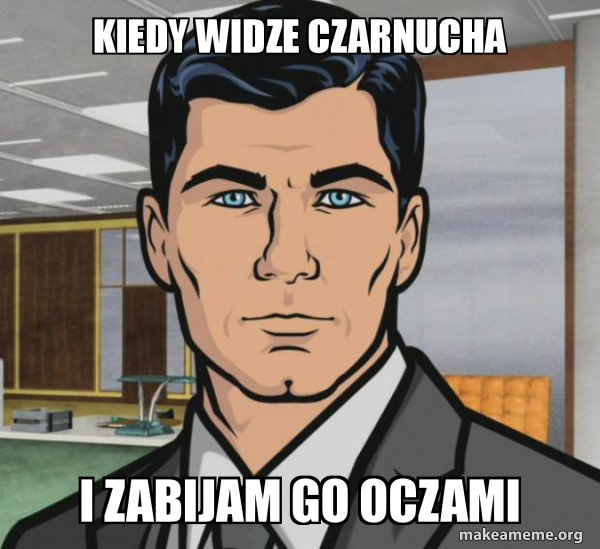 kiedy widze czarnucha i zabijam go oczami - Archer - Do you want Meme ...