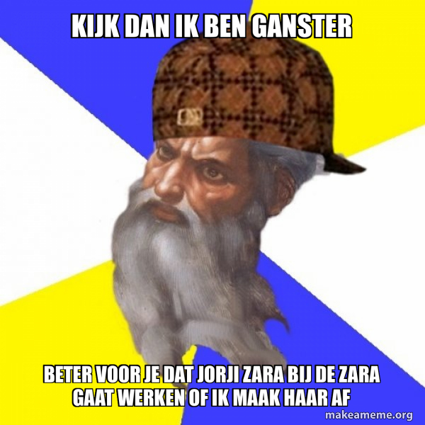 kijk dan ik ben ganster beter voor je dat jorji zara bij de zara gaat ...
