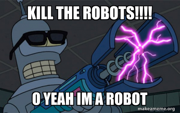 KILL THE ROBOTS!!!! o yeah IM A ROBOT - Blasting Bender Meme Generator