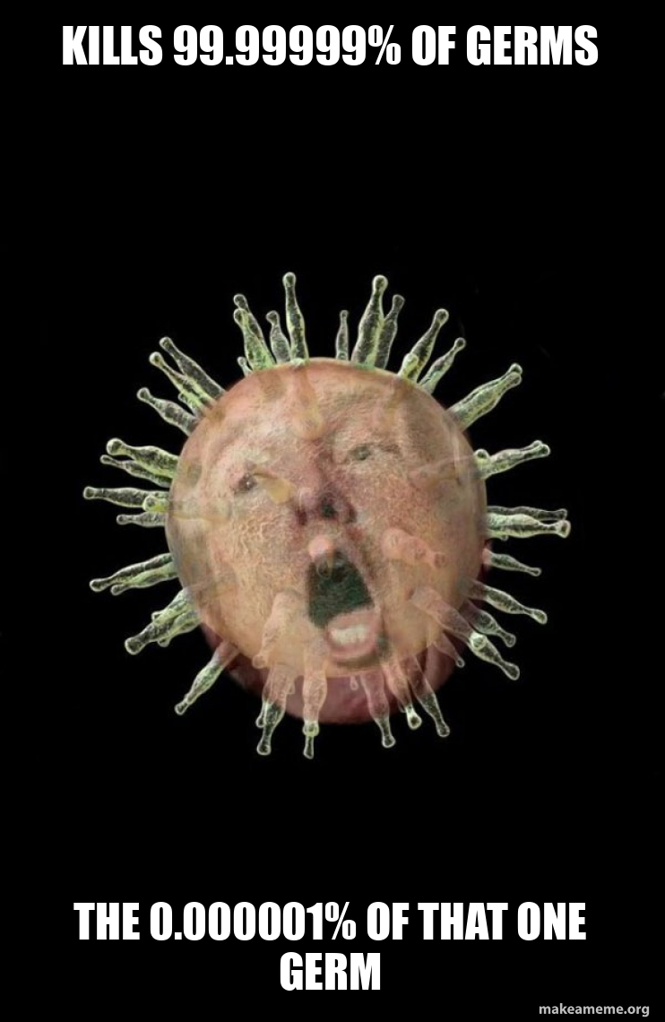 Kills 99.99999% of germs the 0.000001% of that one germ - Trumpvirus ...