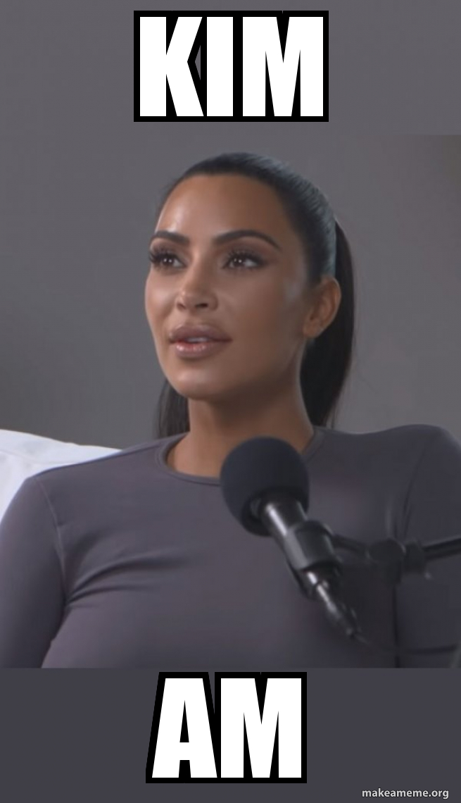 kim am - Kim Kardashian Meme Generator