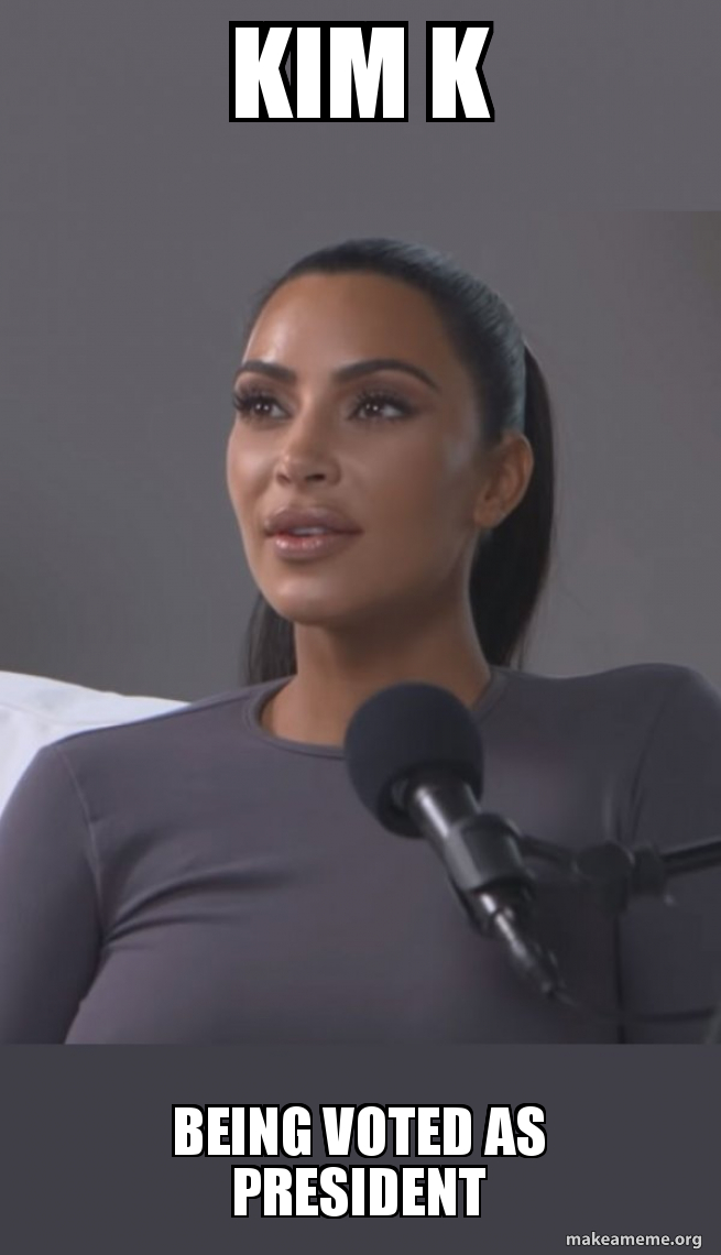 Kim K Being voted as president - Kim Kardashian Meme Generator