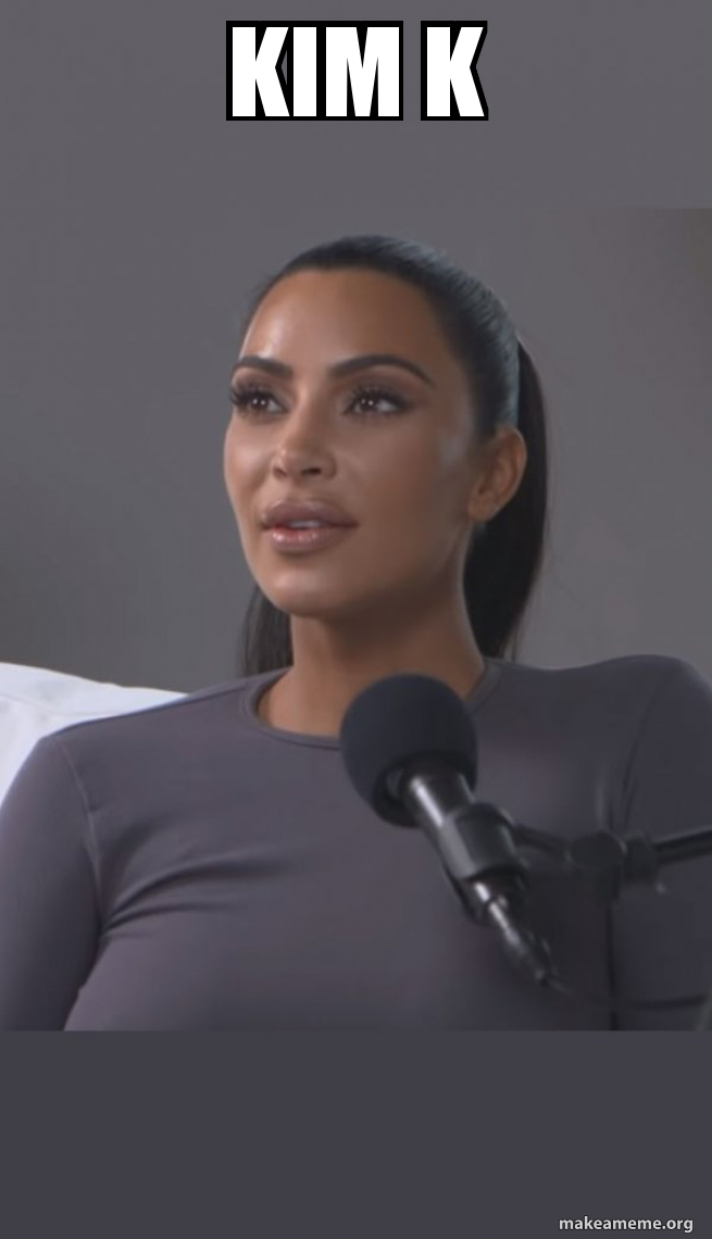 kim k - Kim Kardashian Meme Generator