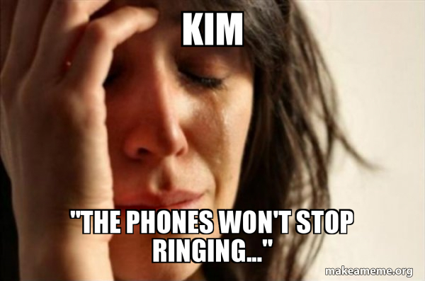 Kim "The phones won't stop ringing..." - First World Problems Meme ...