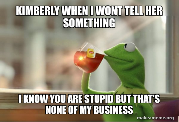 kimberly when i wont tell her something I know you are stupid but That ...