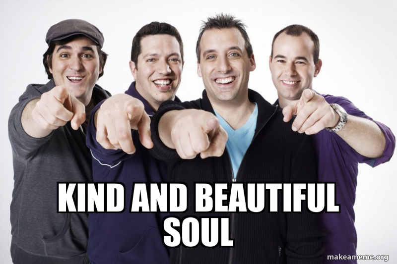 Kind and beautiful soul Meme Generator