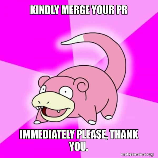KINDLY MERGE YOUR PR IMMEDIATELY PLEASE, THANK YOU. - Slowpoke the ...