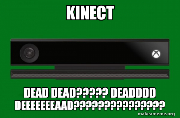 kinect dead dead????? DEADDDD DEEEEEEEAAD??????????????? - Xbox one ...