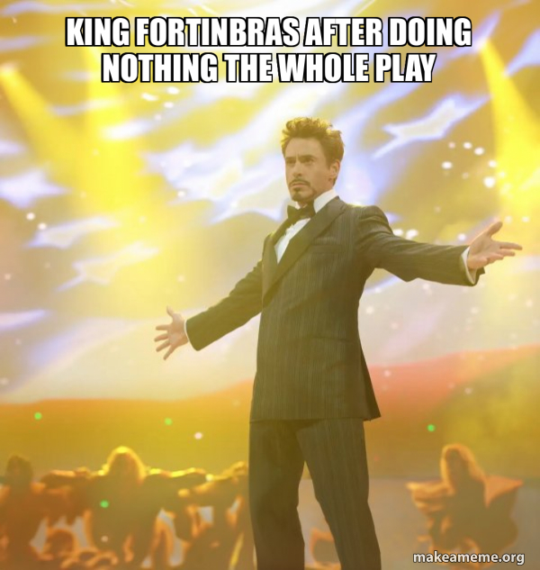 King Fortinbras after doing nothing the whole play - Tony Stark Success ...