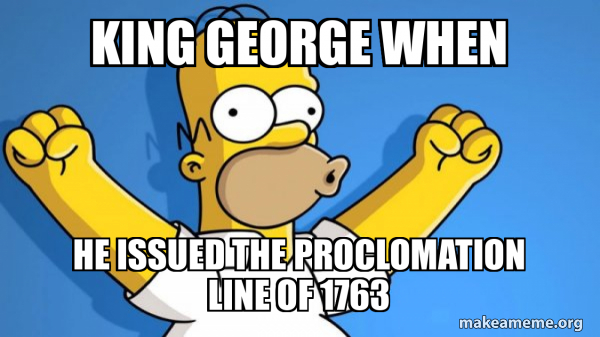 King George when he issued the proclomation Line of 1763 - Happy Homer ...