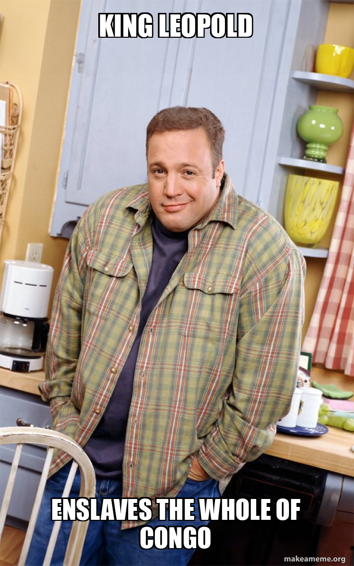 King Leopold Enslaves the whole of Congo - Kevin James Meme Generator