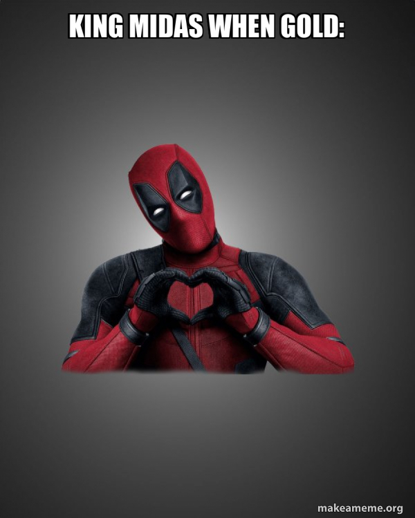 King Midas when gold: - Deadpool Heart Hands Meme Generator