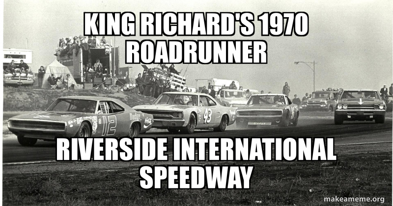 King richard's 1970 roadrunner Riverside international speedway Meme ...