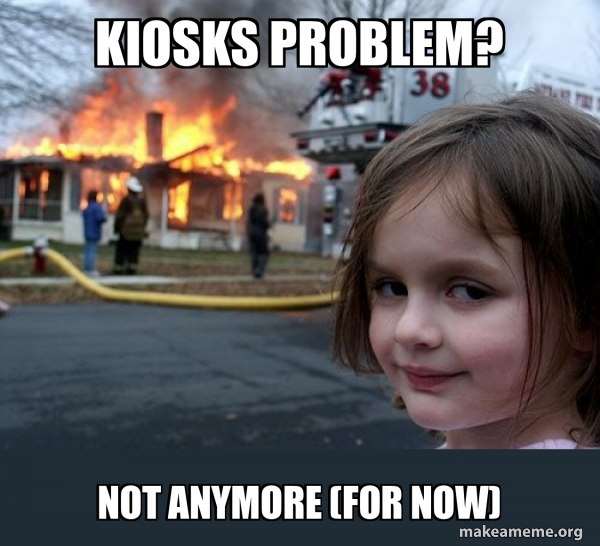 KIOSKs PROBLEM? NOT Anymore (for now) - Disaster Girl Meme Generator