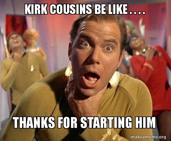 Kirk Cousins Be Like . . . . Thanks for starting him - Captain Kirk ...