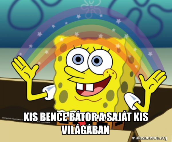 Kis Bence Bátor a saját kis világában - Rainbow SpongeBob Meme Generator