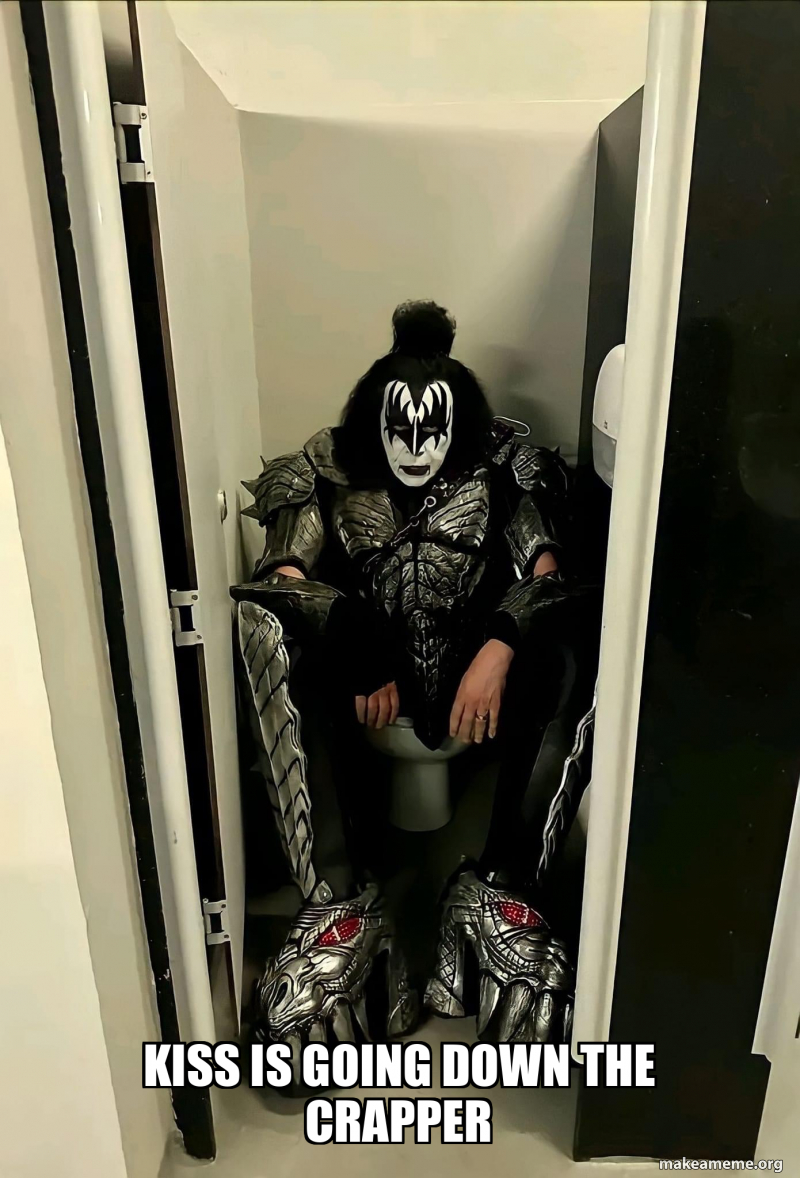 Kiss is going down the crapper Meme Generator