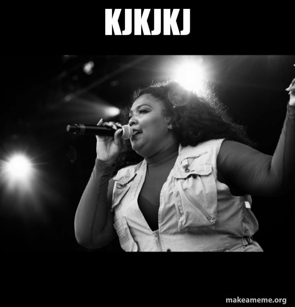 kjkjkj - Lizzo Meme Generator