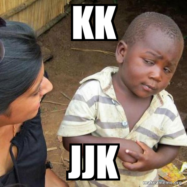 Kk Jjk - Skeptical Third World Kid Meme Generator
