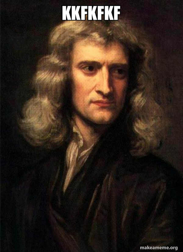 kkfkfkf - Sir Isaac Newton Meme Generator